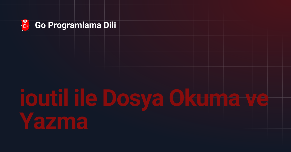 ioutil ile Dosya Okuma ve Yazma | Go Programlama Dili