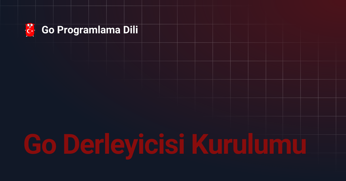 Go Derleyicisi Kurulumu | Go Programlama Dili