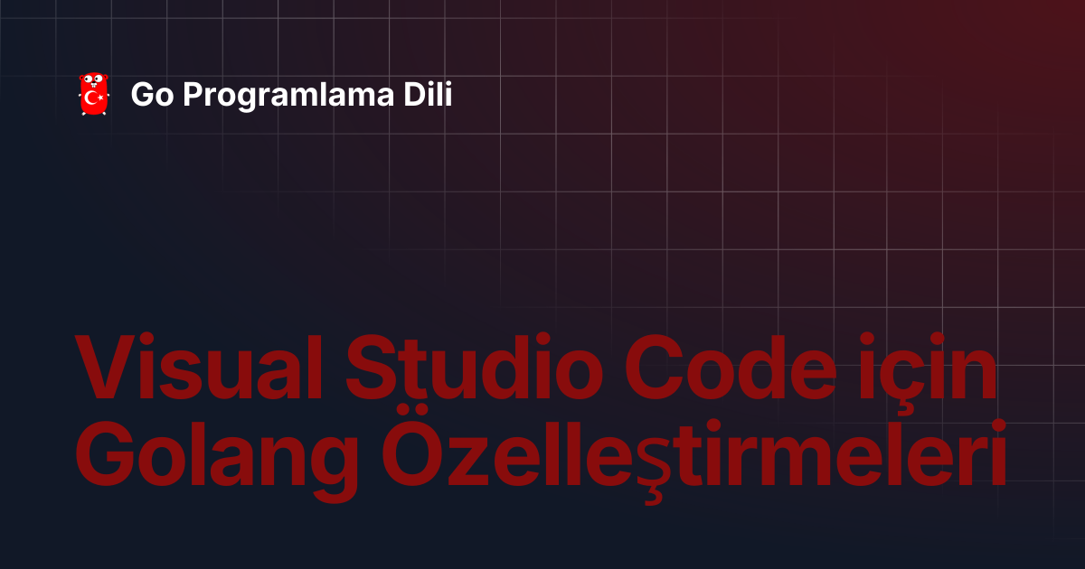 Visual Studio Code için Golang Özelleştirmeleri | Go Programlama Dili